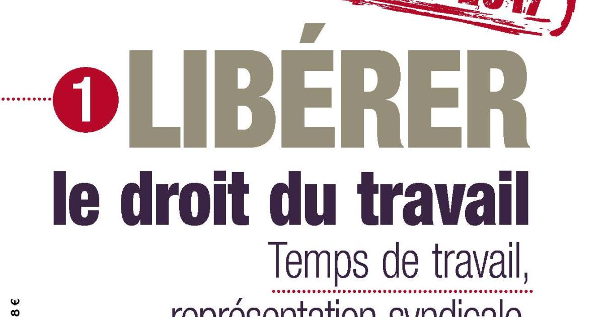 Libérer le droit du travail : temps de travail, représentation ...
